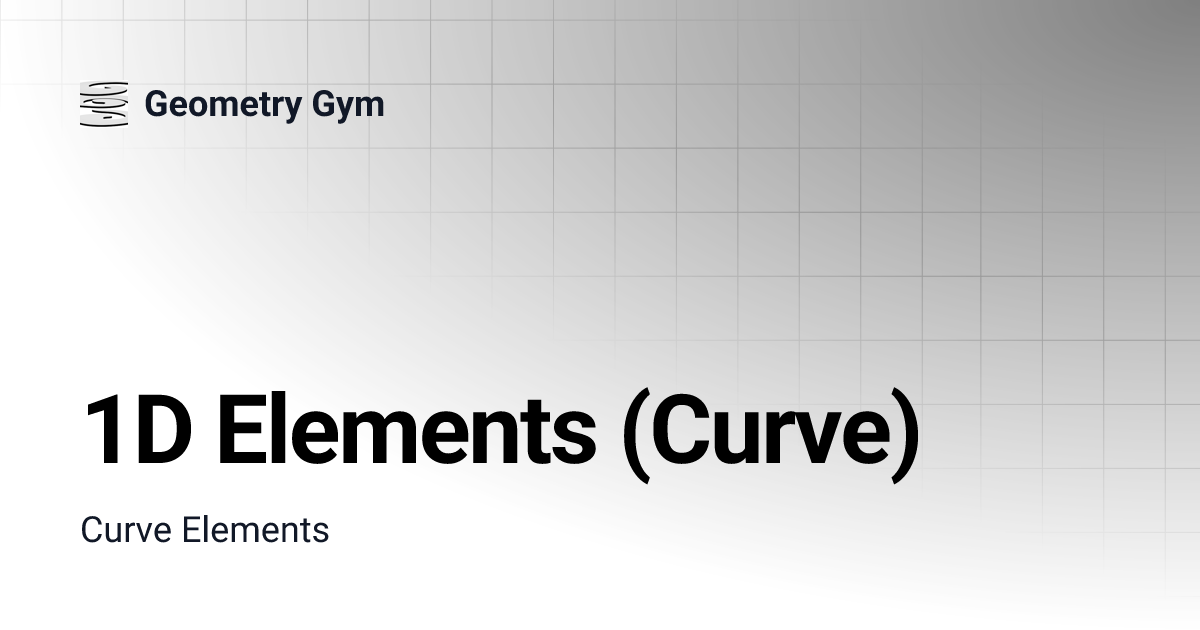 1D Elements (Curve) | Geometry Gym
