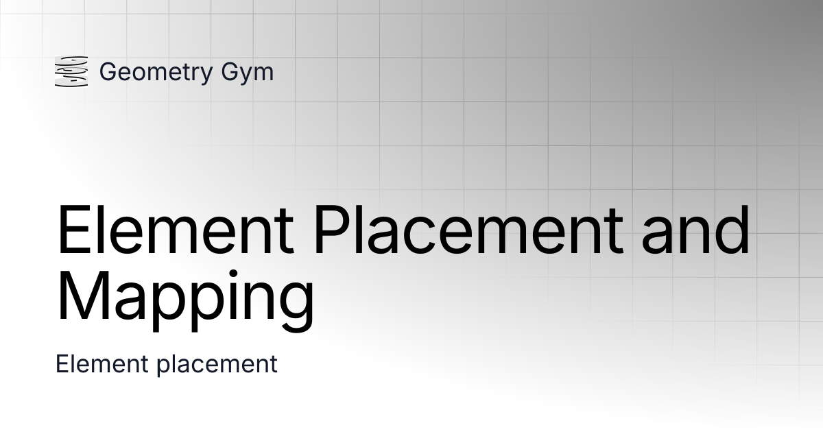 Element Placement and Mapping | Geometry Gym