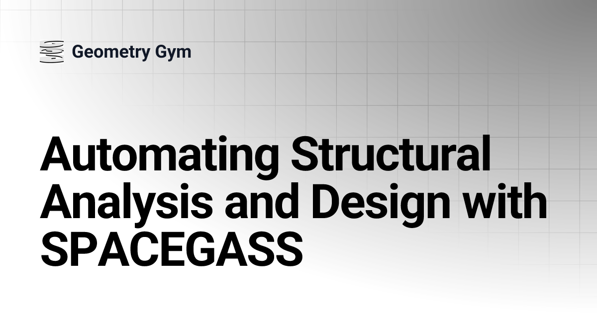 Automating Structural Analysis and Design with SPACEGASS | Geometry Gym