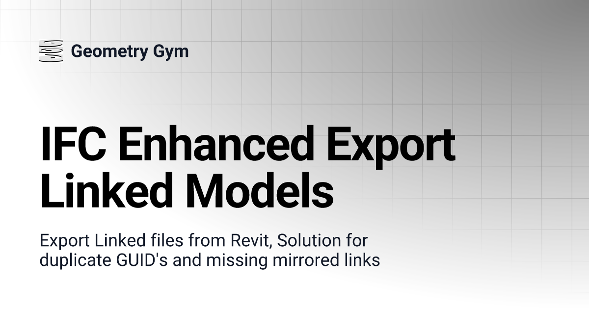 IFC Enhanced Export Linked Models | Geometry Gym